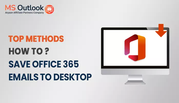 How to Save Office 365 Emails to Desktop - Top Methods