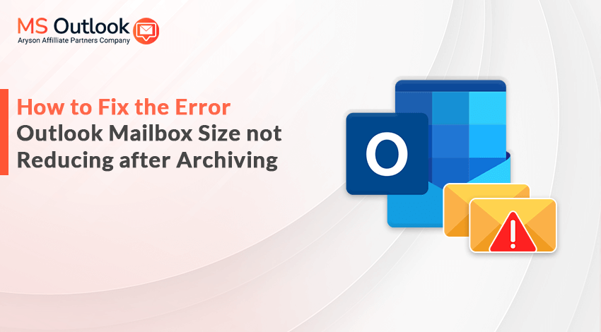 Fix the Error - Outlook Mailbox Size not Reducing after Archiving Fix the Error - Outlook Mailbox Size not Reducing after Archiving